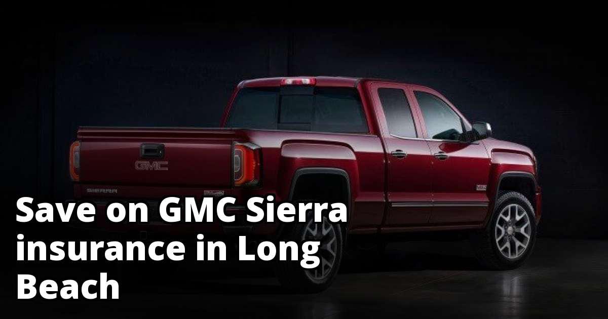Affordable Quotes for GMC Sierra Insurance in Long Beach, CA